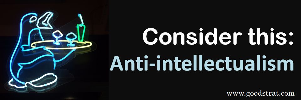 Consider this: Anti-Intellectualism | GOOD STRATEGY